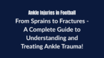Ankle Injuries in Football: From Sprains to Fractures - A Complete ...
