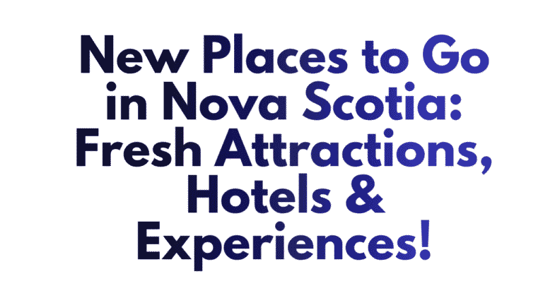 New Places to Go in Nova Scotia: Fresh Attractions, Hotels & Experiences
